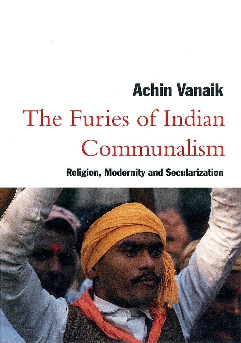 The Furies of Indian Communalism: Religion, Modernity and ...