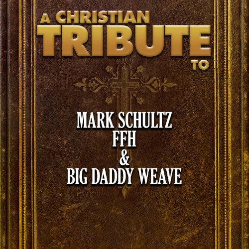 Play A Christian Tribute to Mark Schultz, Ffh, & Big Daddy Weave by The ...