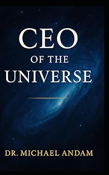 THE CEO OF THE UNIVERSE: Andam, Dr Michael: 9798275286304: Books - Amazon.ca