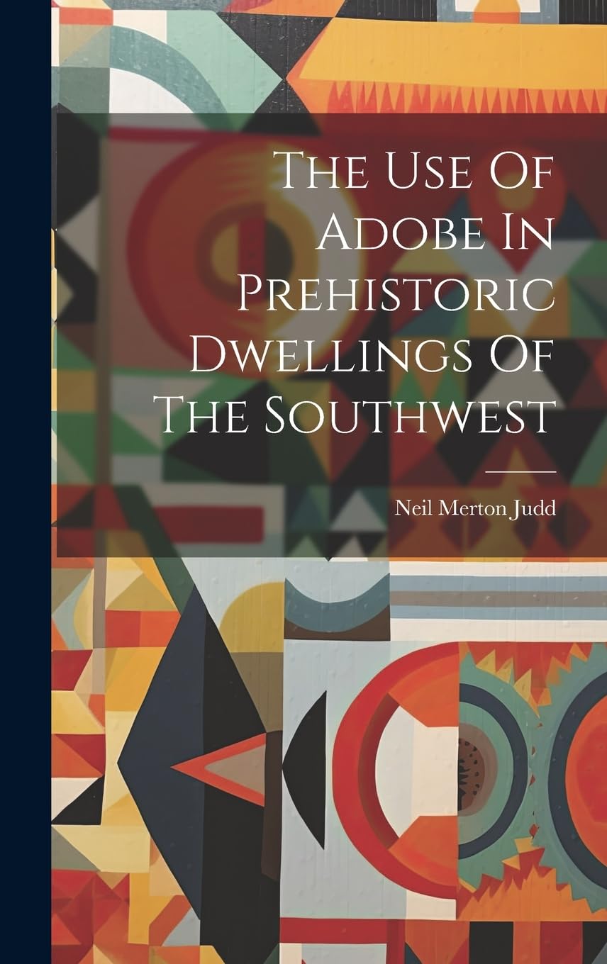 The Use Of Adobe In Prehistoric Dwellings Of The Southwest : Judd, Neil ...