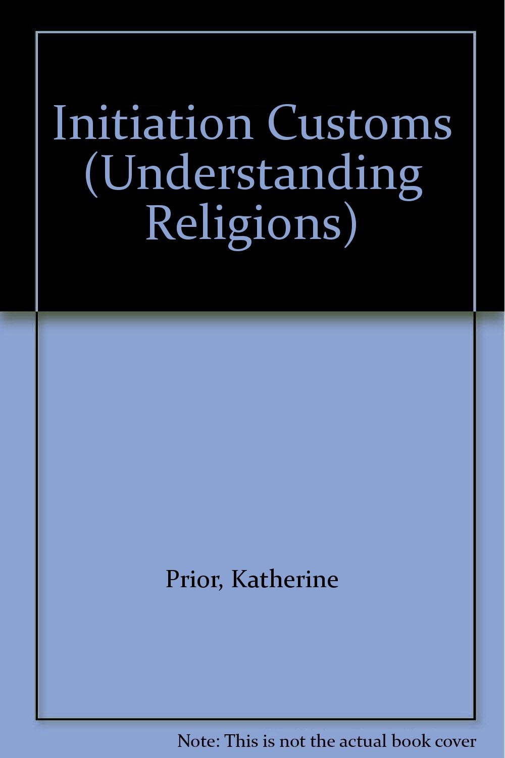 Initiation Customs (Understanding Religions): Katherine Prior ...