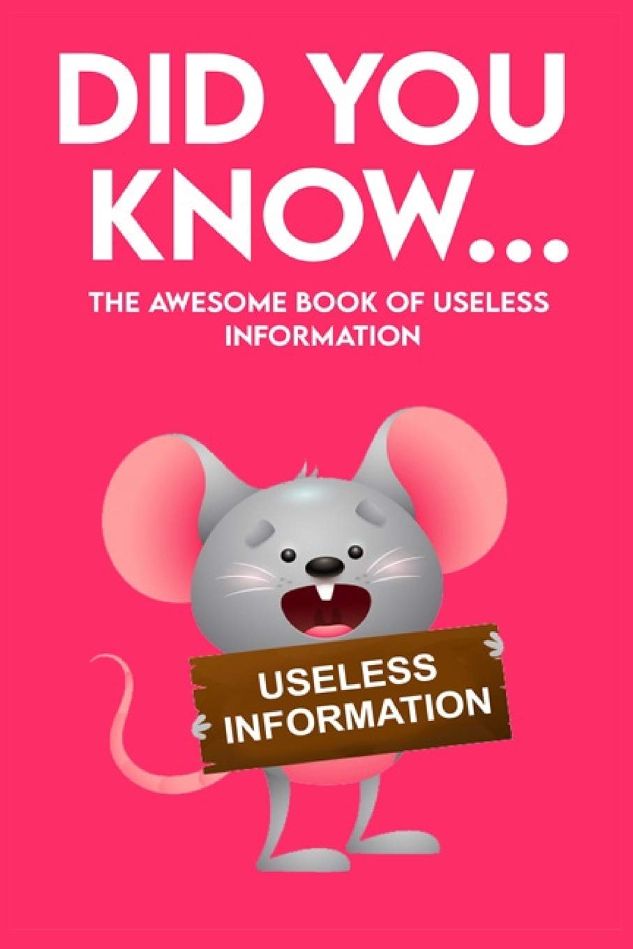 Did You Know - The Awesome Book of Useless Information: 162 Pages Jampacked With Totally Useless ...