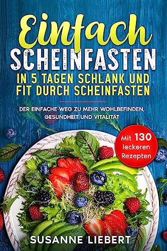 Einfach Scheinfasten: In 5 Tagen schlank und Fit durch Scheinfasten ...