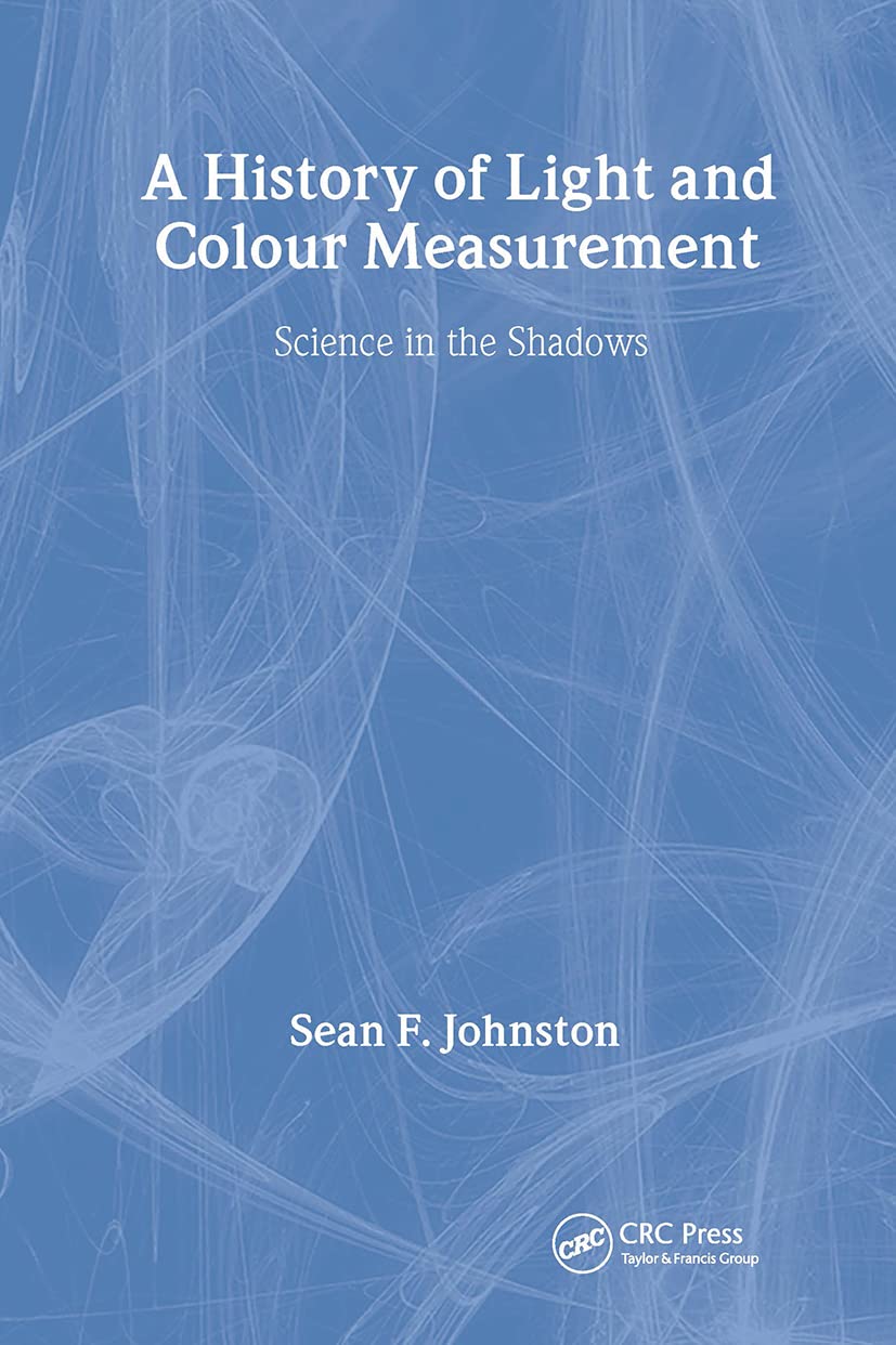 A History of Light & Colour Measurement: Science in the Shadows: Sean F ...