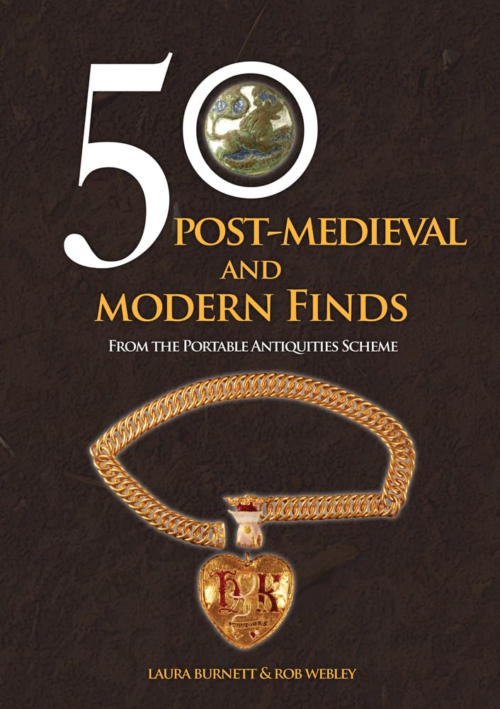 50 Post-Medieval and Modern Finds: From the Portable Antiquities Scheme ...