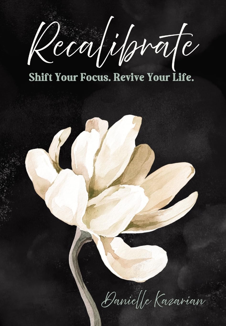 Recalibrate: Shift Your Focus. Revive Your Life : Kazarian, Danielle ...