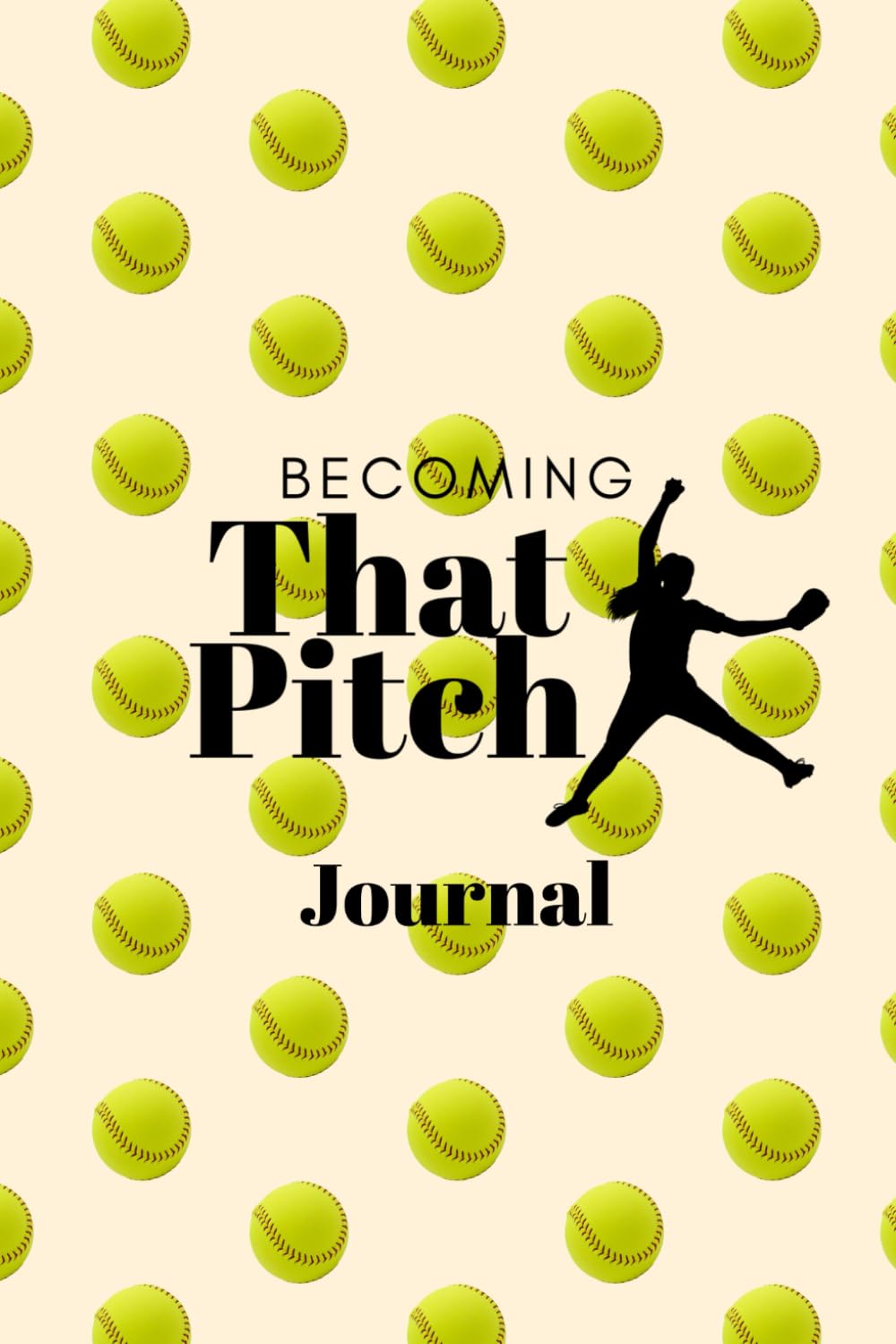Becoming That Pitch: A Journal For Softball Pitchers: Watson, Emily ...