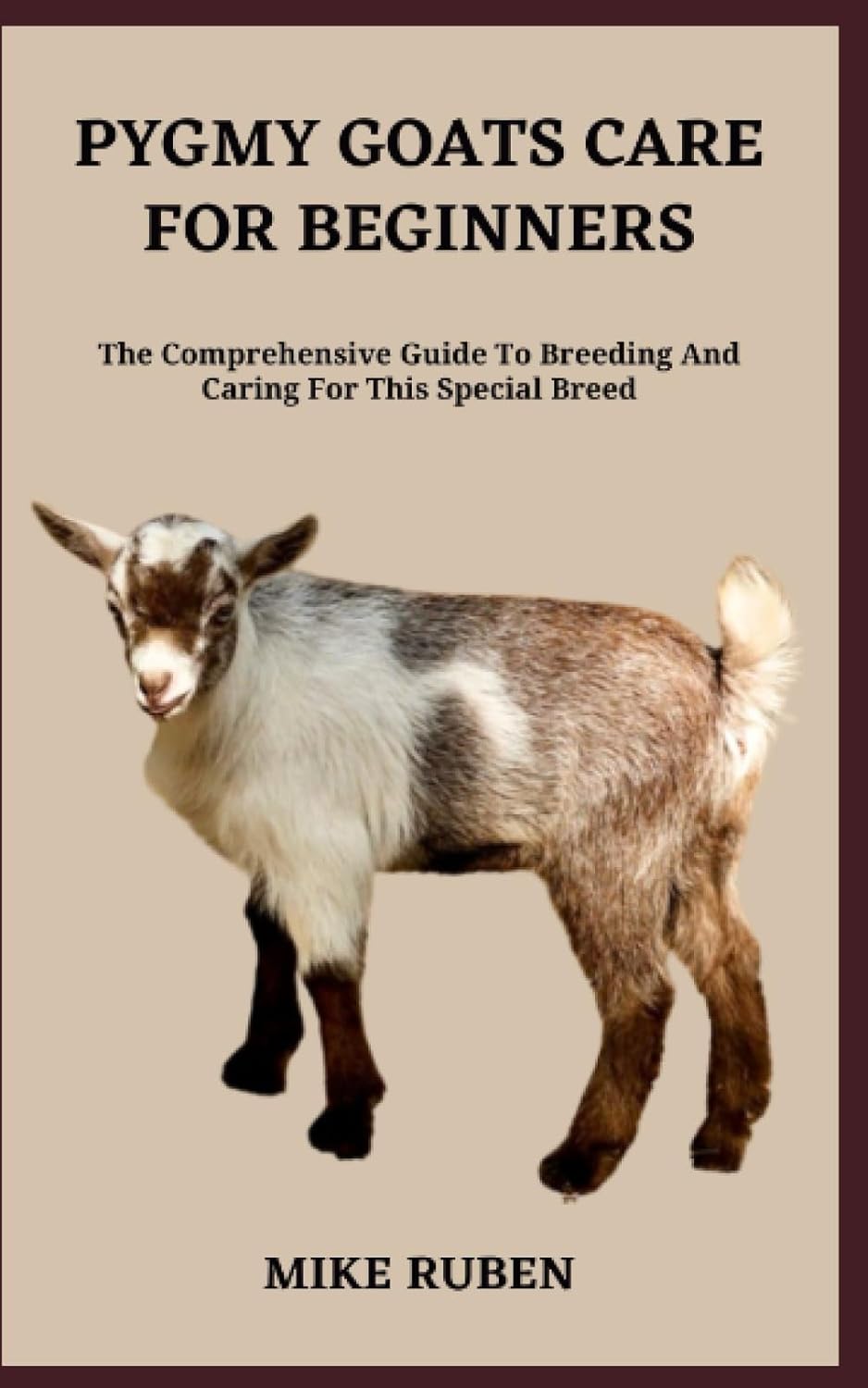 PYGMY GOATS CARE FOR BEGINNERS: The Comprehensive Guide To Breeding And ...