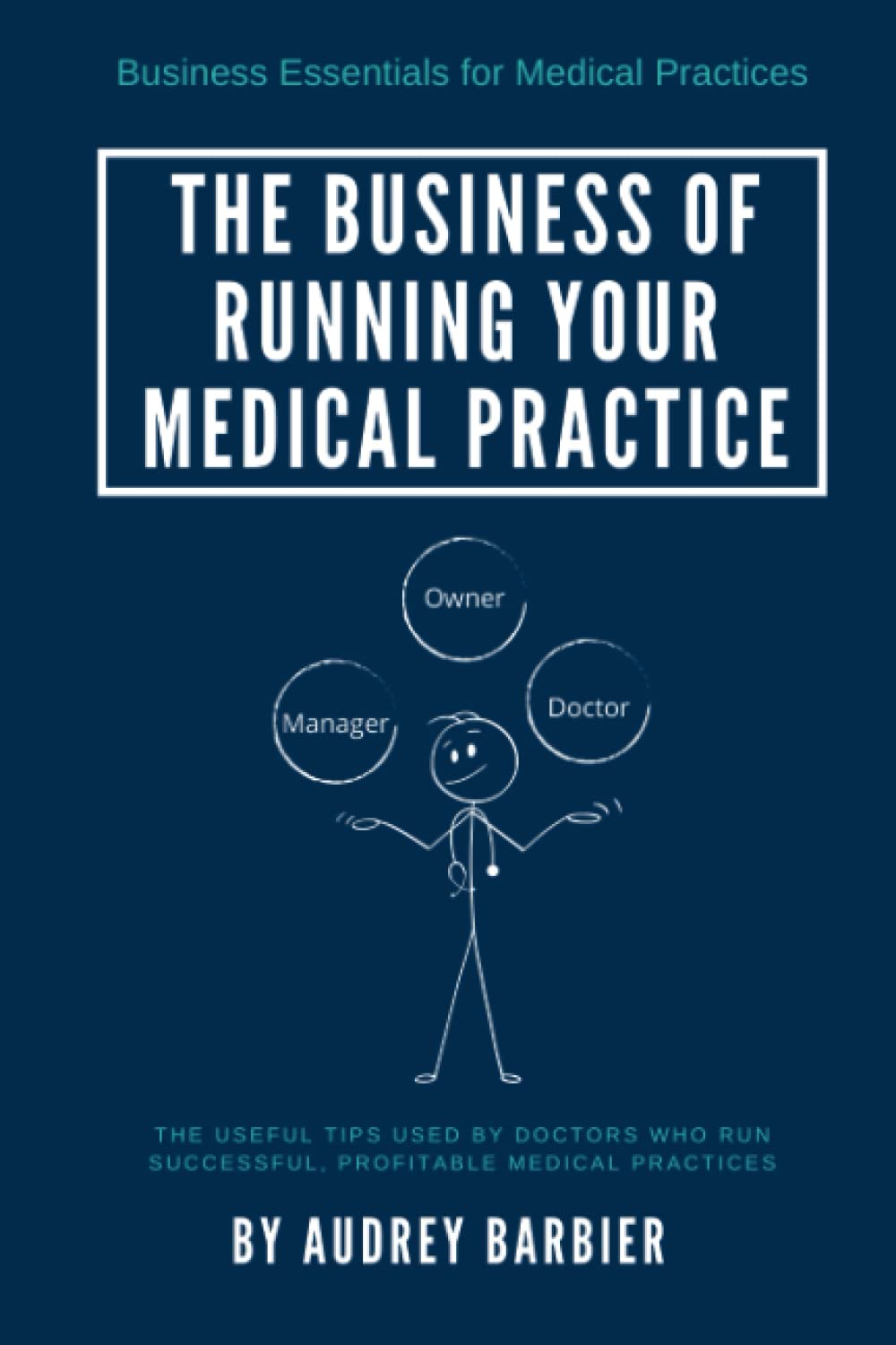 The Business of Running Your Medical Practice (Business Essentials for ...