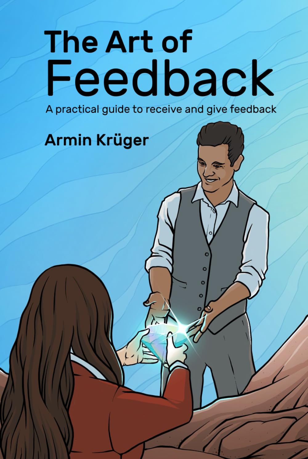 The Art of Feedback: A practical guide to receive and give Feedback: Krüger, Armin, Pawar ...