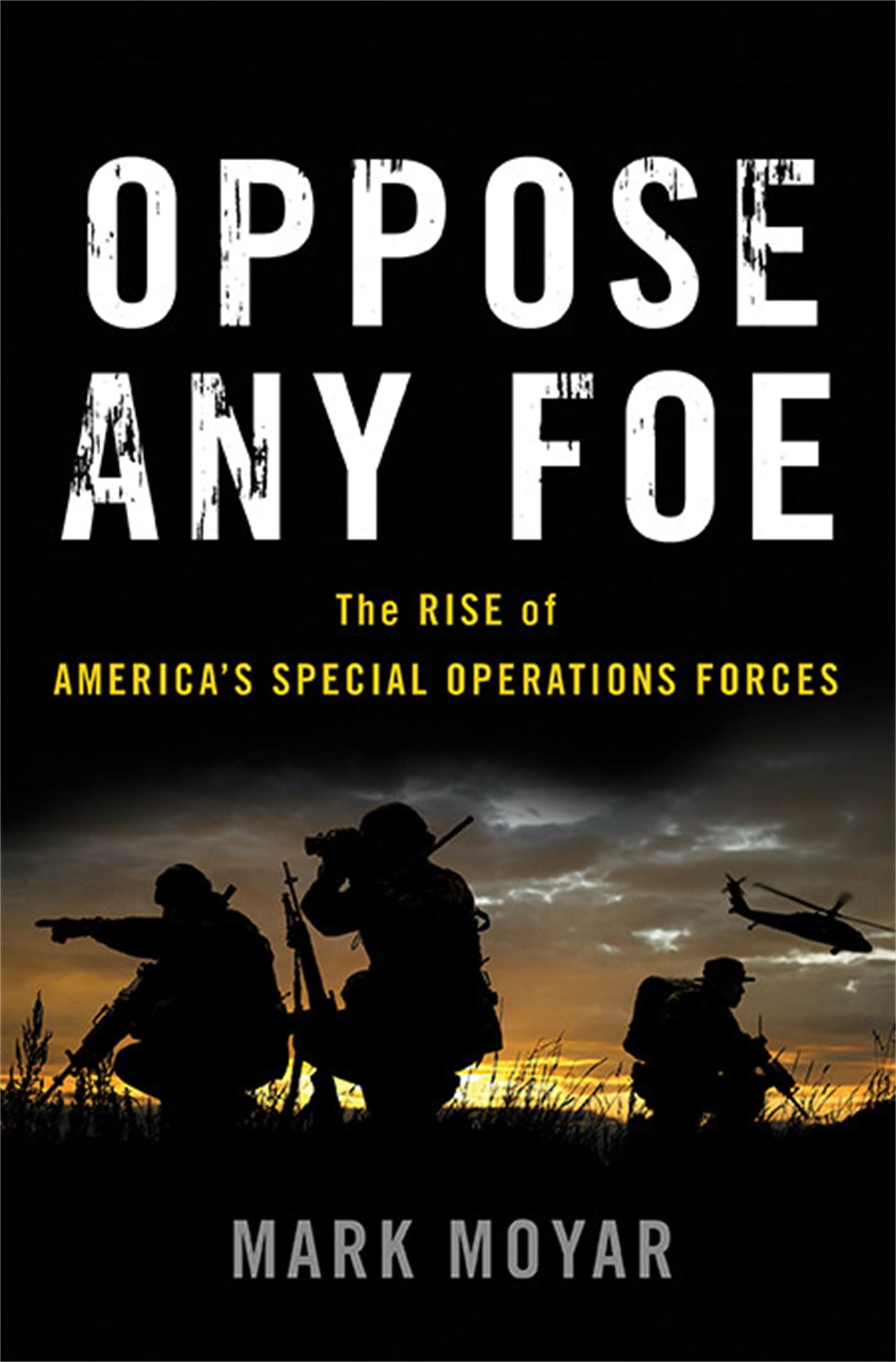 Oppose Any Foe: The Rise of America's Special Operations Forces: Moyar ...