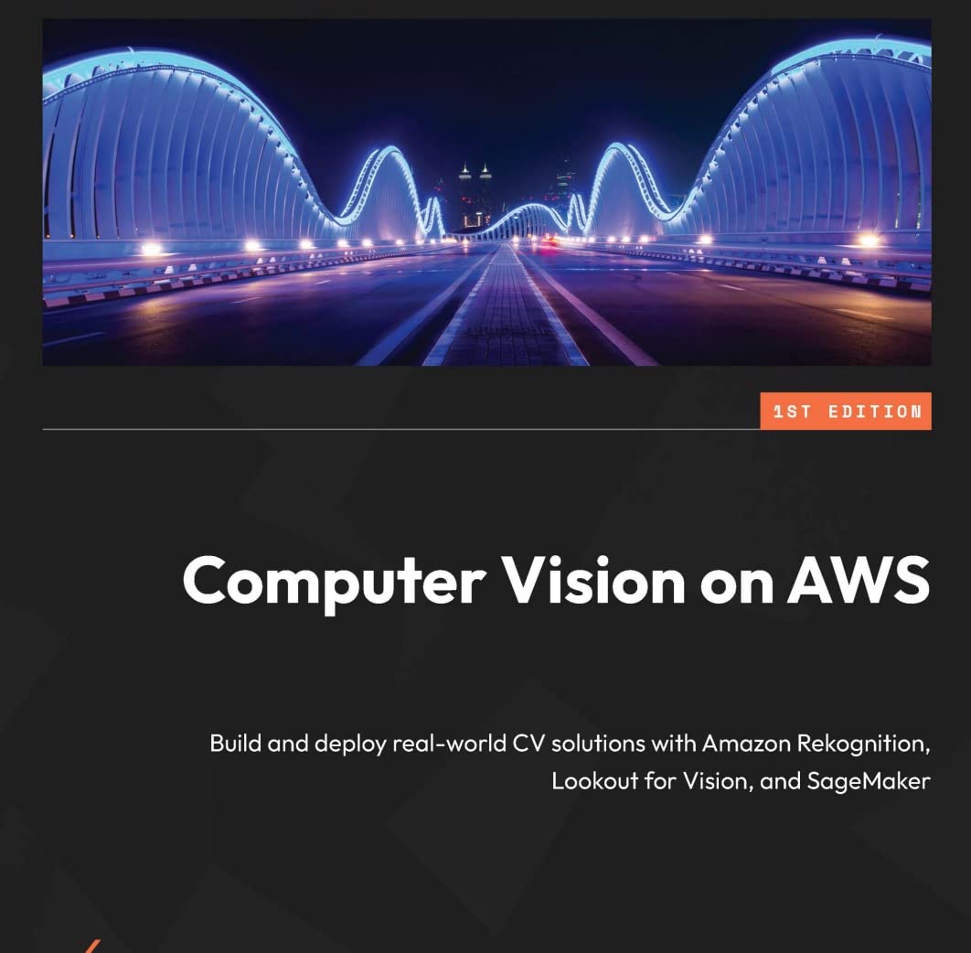 Computer Vision on AWS: Build and deploy real-world CV solutions with Amazon Rekognition ...