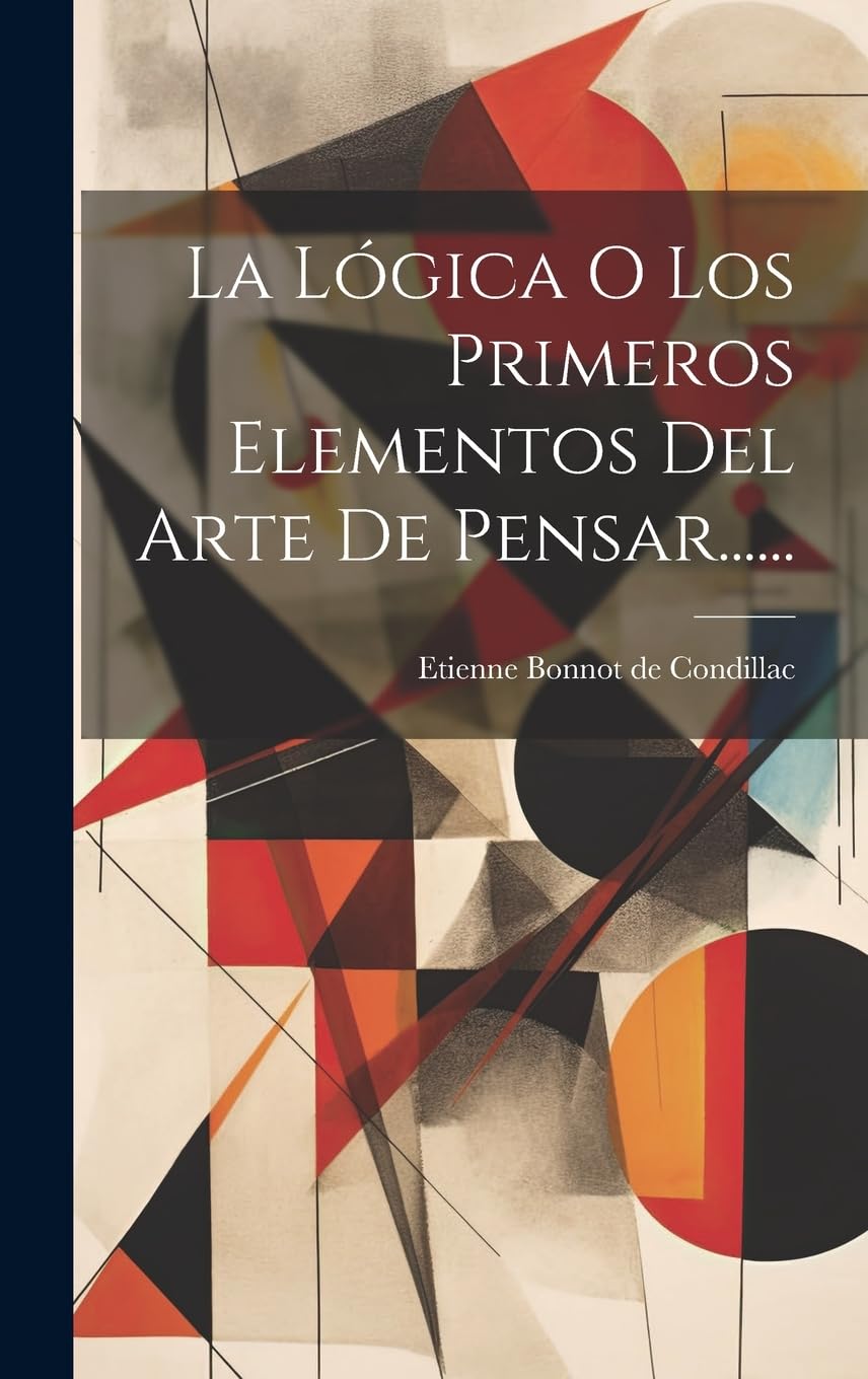 La Lógica O Los Primeros Elementos Del Arte De Pensar...... : Etienne ...