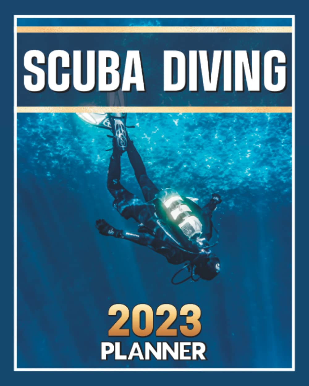 Daily, Weekly And Monthly Scuba Diving Planner 2023: Jan 01 - Dec 31, 1 ...