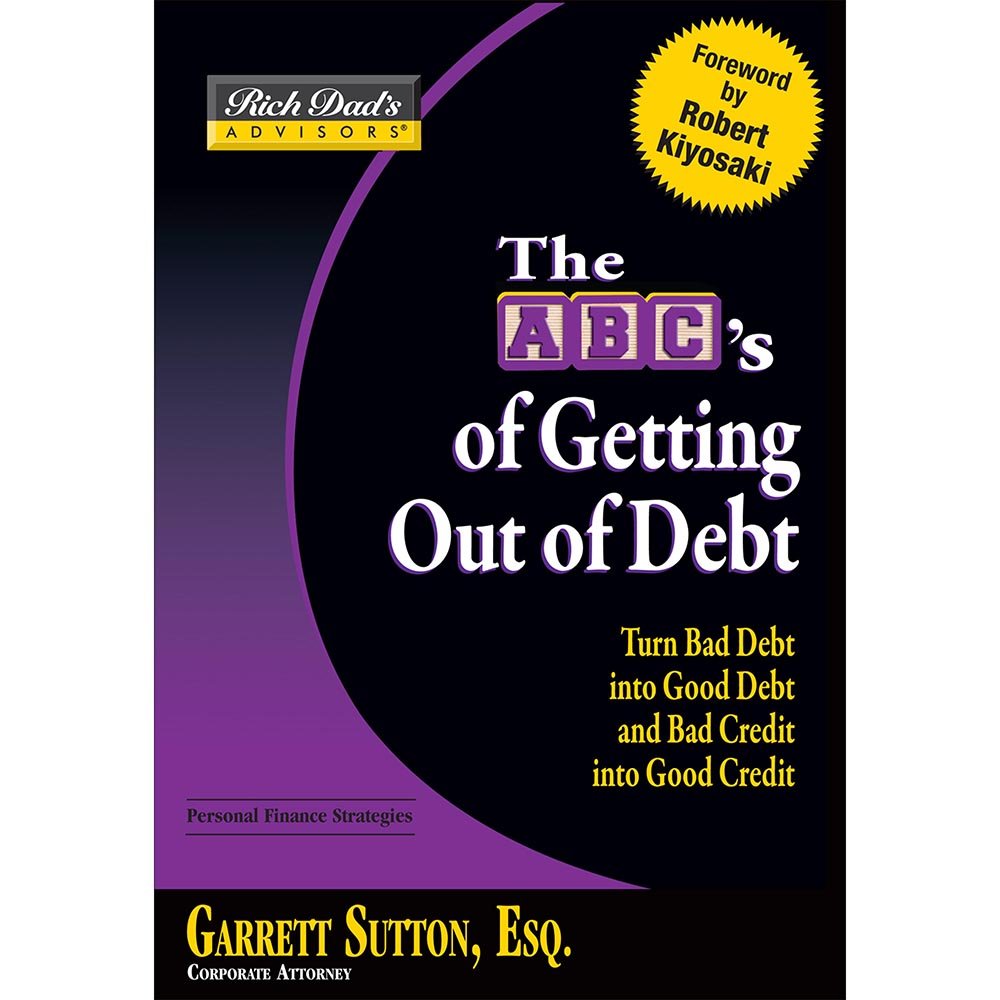 The ABC's Of Getting Out Of Debt: Turn Bad Debt Into Good Debt And Bad ...