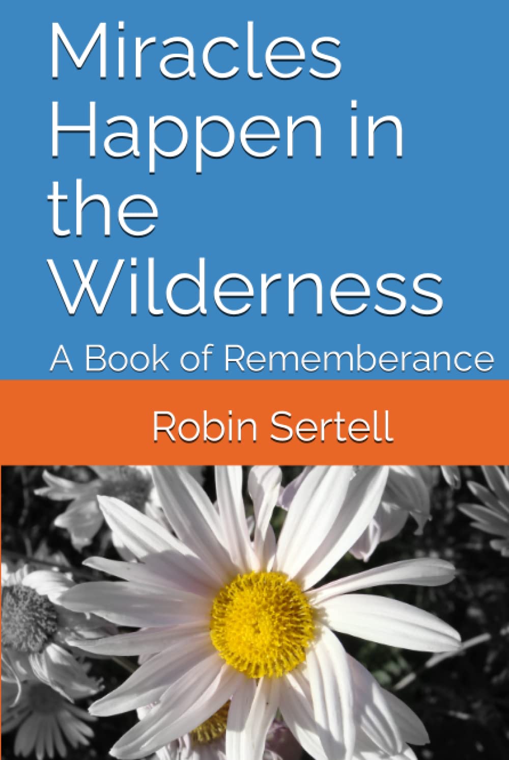 Miracles Happen in the Wilderness: A Book of Rememberance: Sertell ...