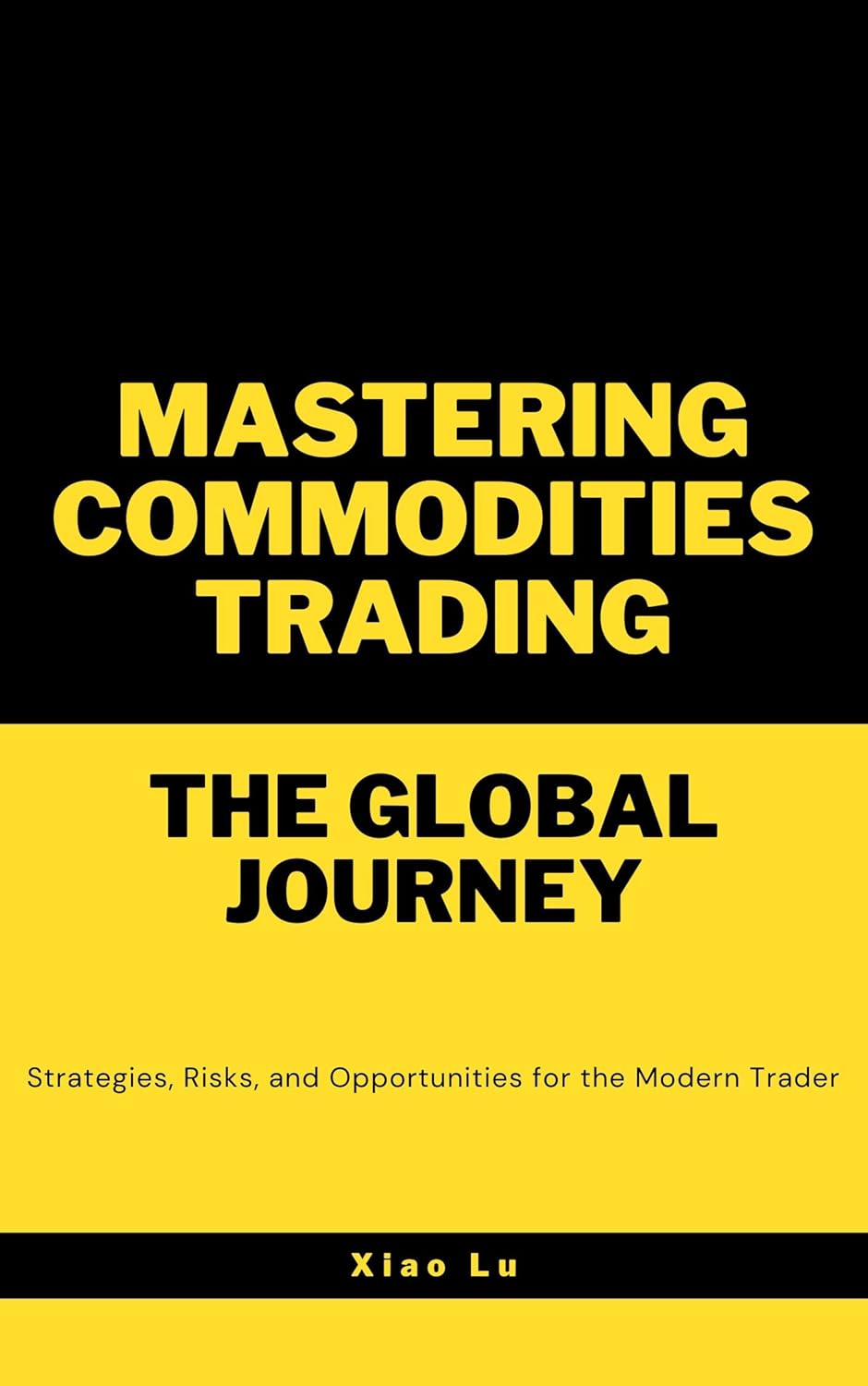 Mastering Commodities Trading: The Global Journey: Strategies, Risks, and Opportunities for the ...