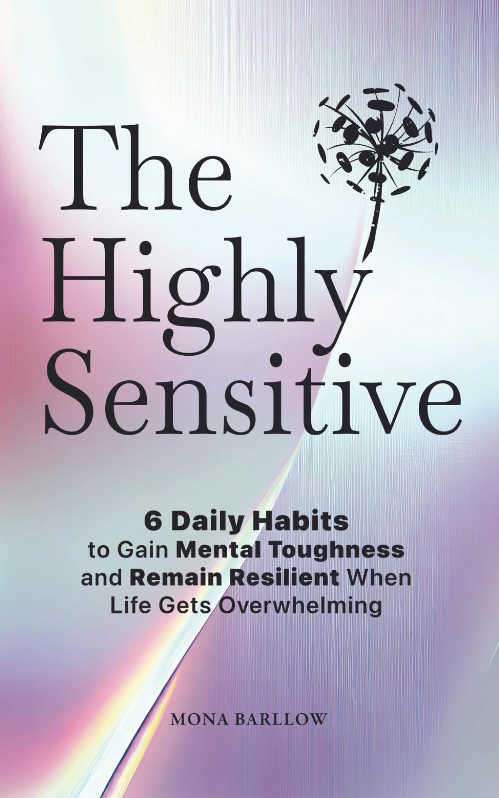 The Highly Sensitive: 6 Daily Habits to Gain Mental Toughness and ...