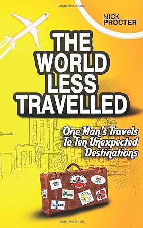 The World Less Travelled: One Man's Travels To Ten Unexpected ...