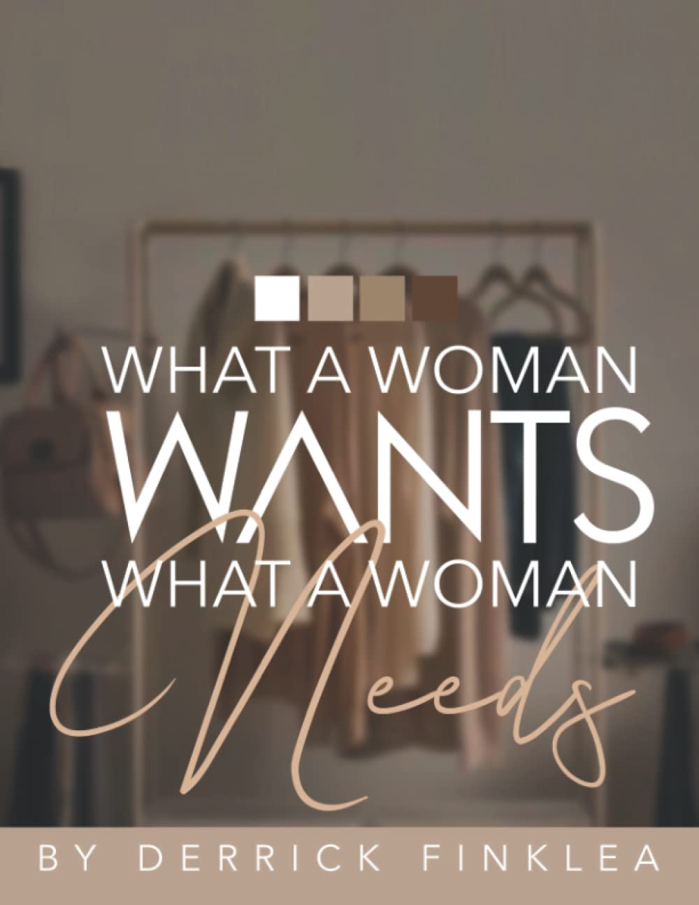 WHAT A WOMAN WANTS WHAT A WOMAN NEEDS: Finklea, Derrick: 9780578348810 ...