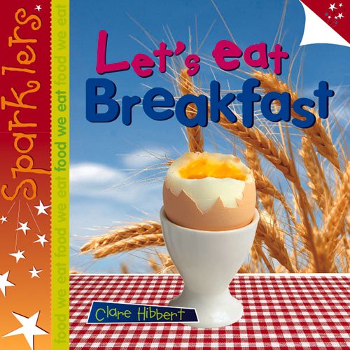 Let's Eat Breakfast (Sparklers: Food We Eat): Hibbert, Clare ...