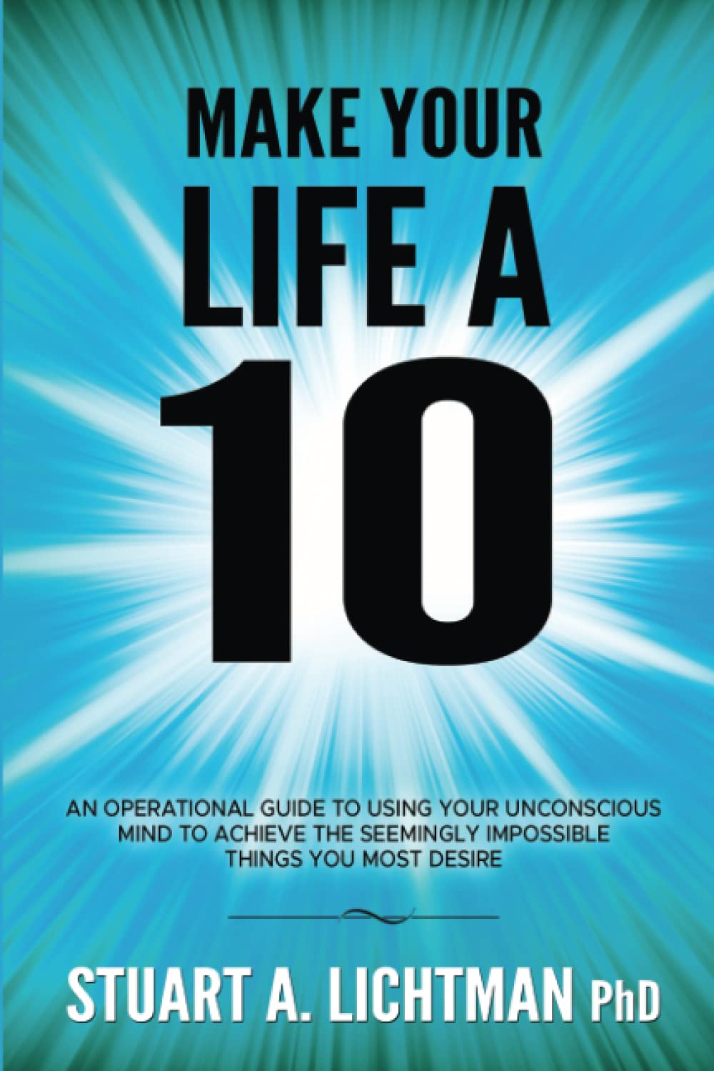 Make Your Life a 10: How to Successfully Do, Have or Be Anything You ...