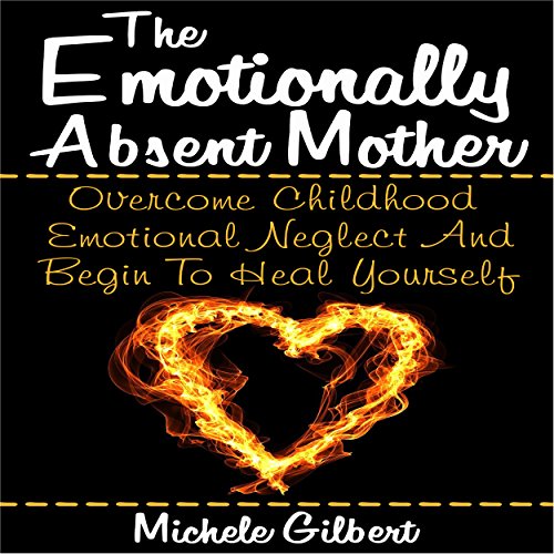 The Emotionally Absent Mother: Overcome Childhood Emotional Neglect and ...