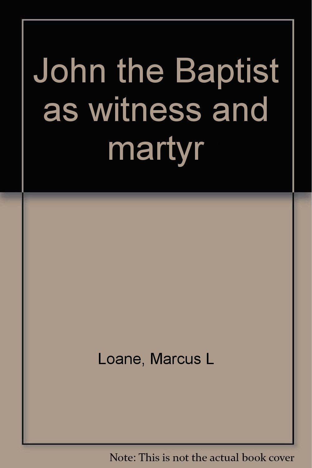 John the Baptist as witness and martyr: Loane, Marcus L: Amazon.com: Books