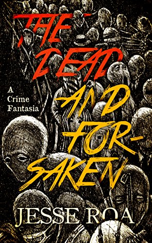 The Dead and Forsaken: A Crime Fantasia - Kindle edition by Roa, Jesse ...