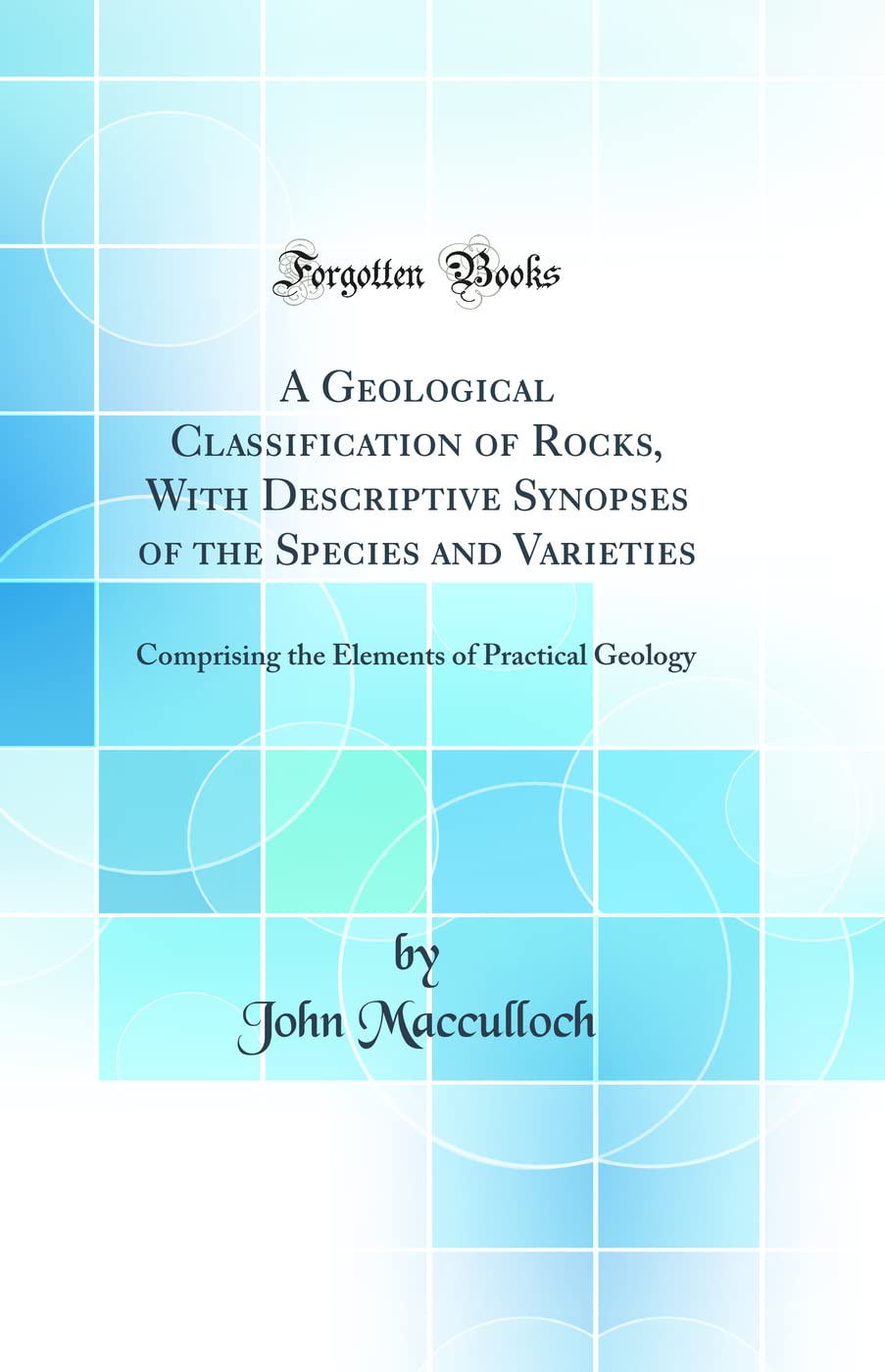 A Geological Classification of Rocks, With Descriptive Synopses of the ...