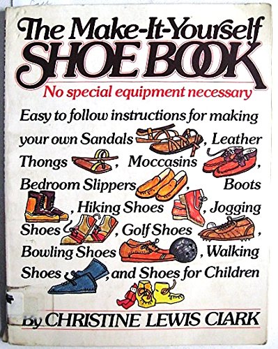 The Make-It-Yourself Shoe Book: No special equipment necessary: Clark ...