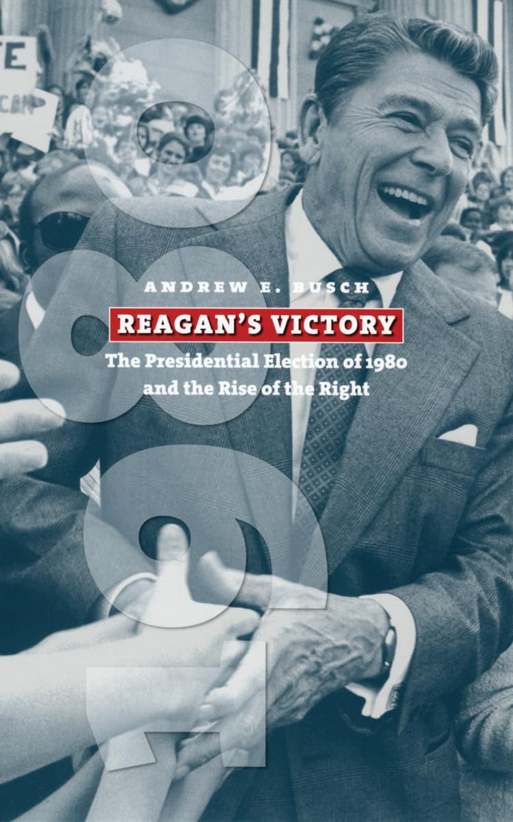 Reagan's Victory: The Presidential Election of 1980 and the Rise of the ...