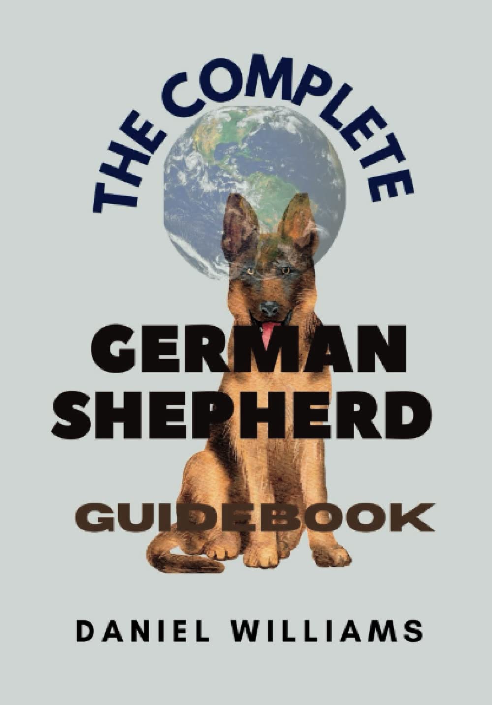 The Complete German Shepherd Guide Book: Simplified Methods of Breeding ...
