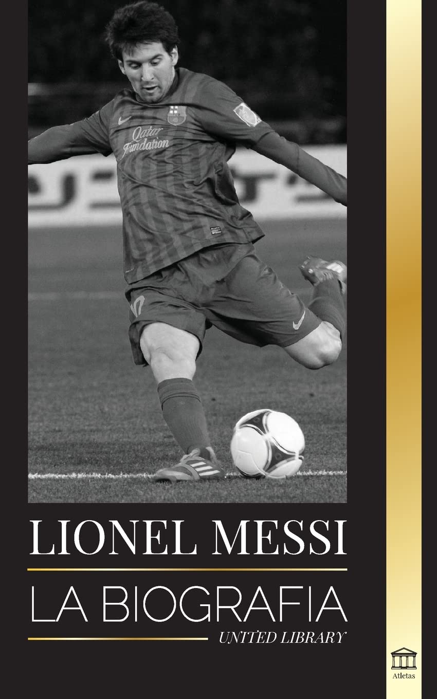 Lionel Messi: La biografía del mejor futbolista profesional del ...