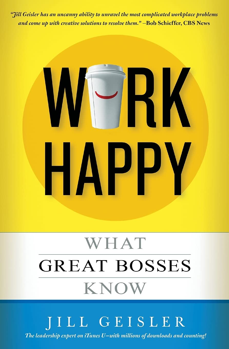 Work Happy: What Great Bosses Know: Geisler, Jill: 9781455547074 ...