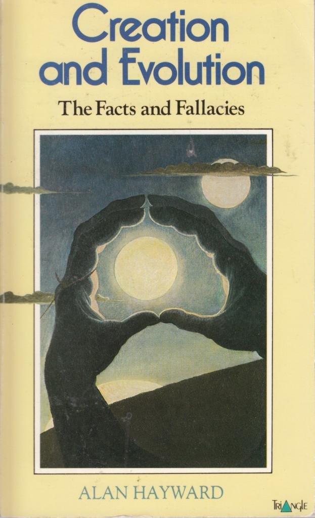 Creation and evolution: The facts and the fallacies: Alan Hayward ...