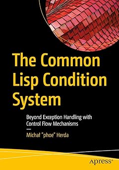 The Common Lisp Condition System: Beyond Exception Handling with Control Flow Mechanisms: Herda ...