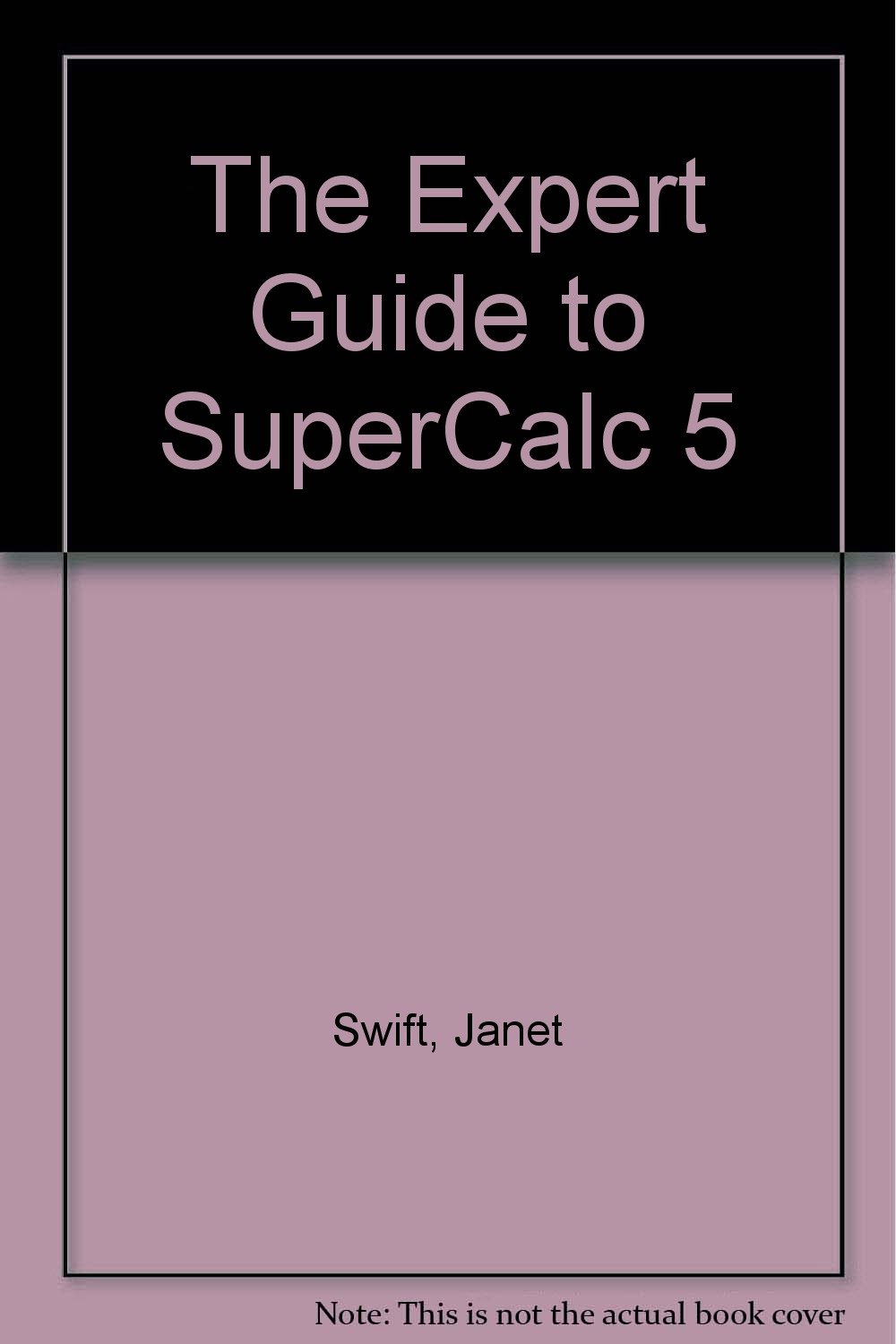 Amazon | The Expert Guide to SuperCalc 5 | Swift, Janet | Business