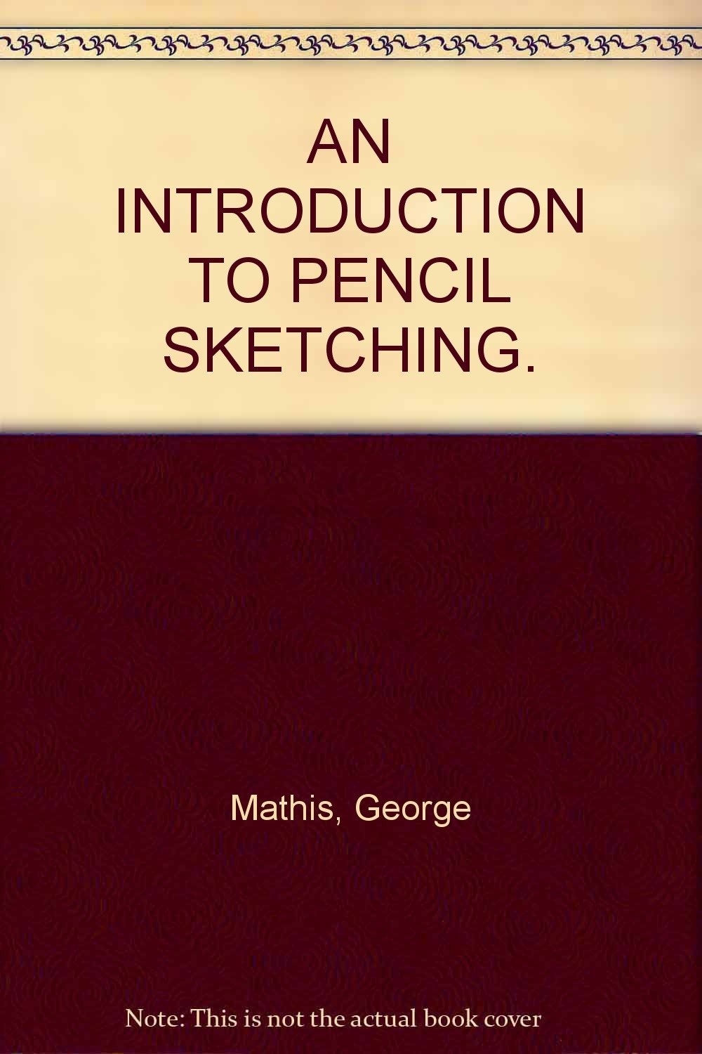 AN INTRODUCTION TO PENCIL SKETCHING.: Mathis, George: Amazon.com: Books
