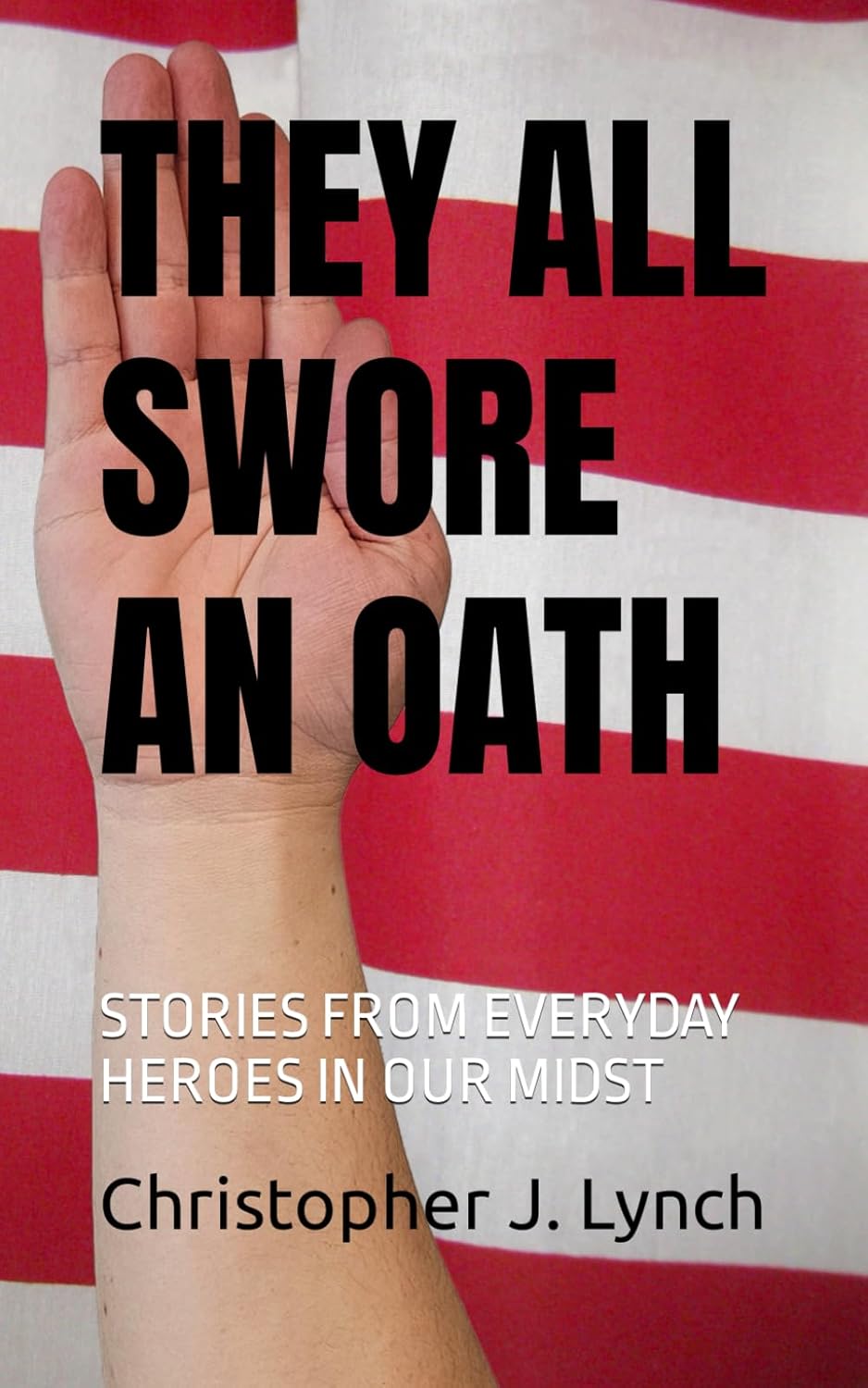 THEY ALL SWORE AN OATH: STORIES FROM EVERYDAY HEROES IN OUR MIDST ...