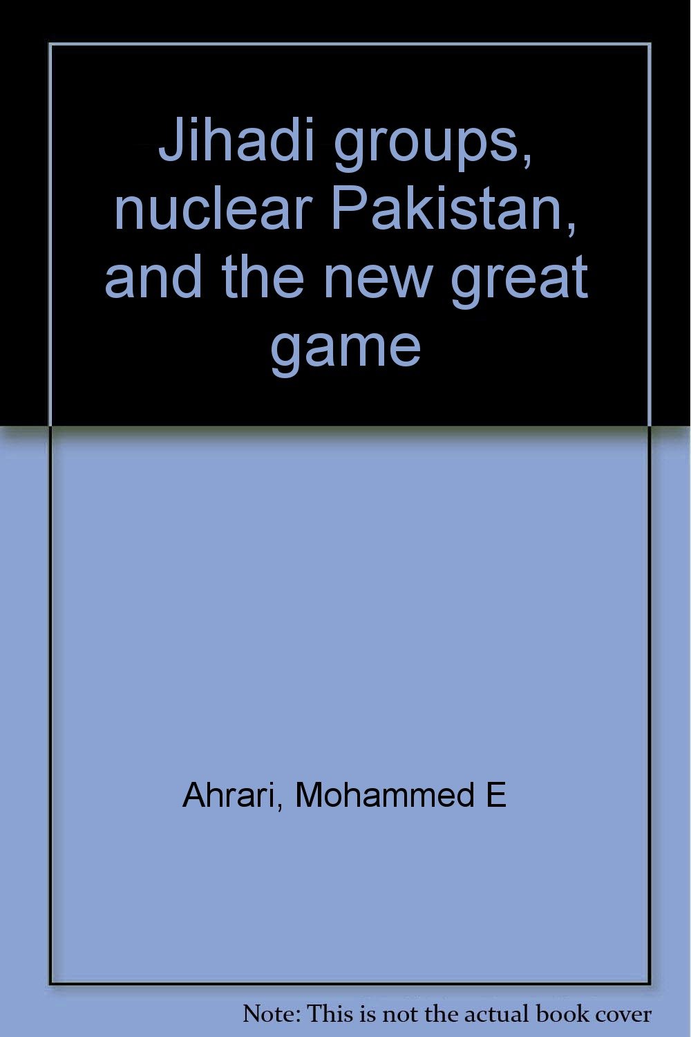Jihadi groups, nuclear Pakistan, and the new great game: Ahrari ...