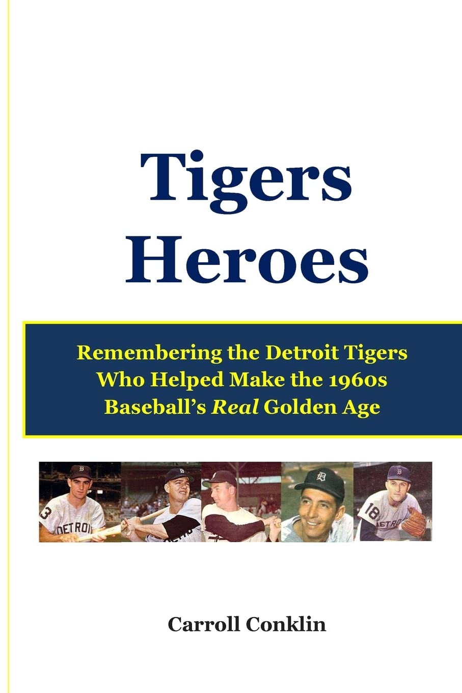 Tigers Heroes: Remembering the Detroit Tigers Who Helped Make the 1960s ...