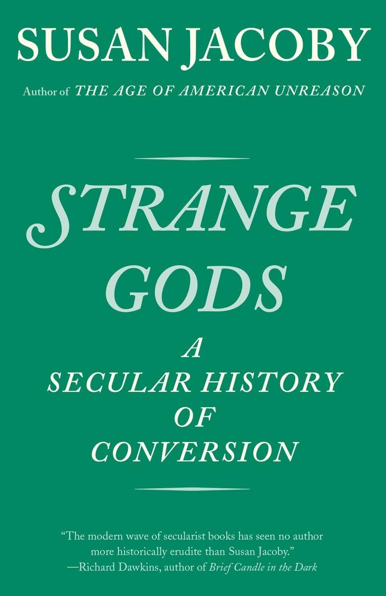 Strange Gods: A Secular History of Conversion: Jacoby, Susan ...