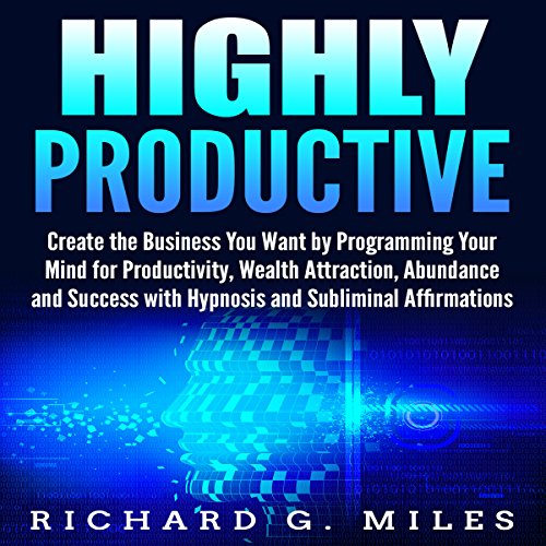 Highly Productive: Create the Business You Want by Programming Your Mind for Productivity ...