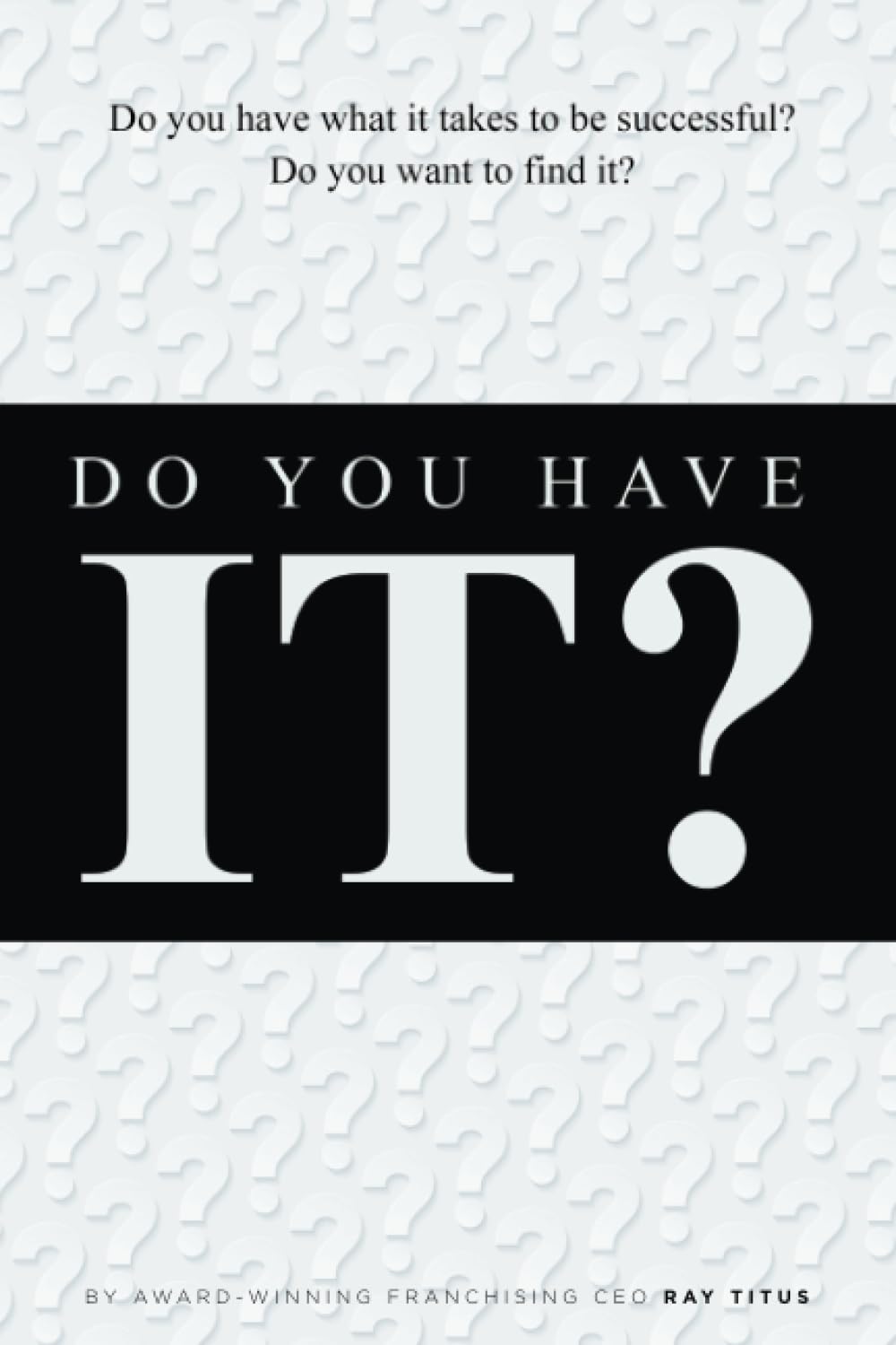 Do you have IT?: Do you have what it takes to be successful? Do you ...