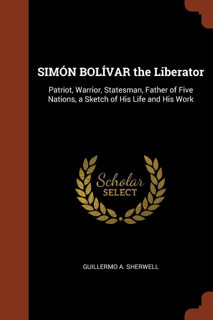 Simon Bolivar The Liberator Patriot Warrior Statesman Father Of Five ...