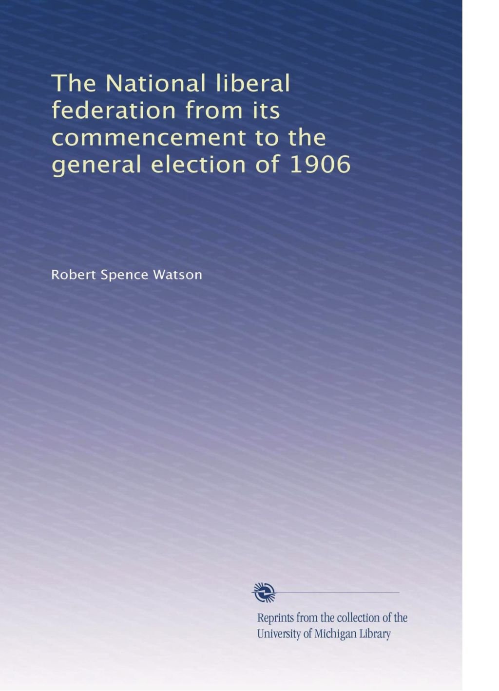 The National liberal federation from its commencement to the general ...