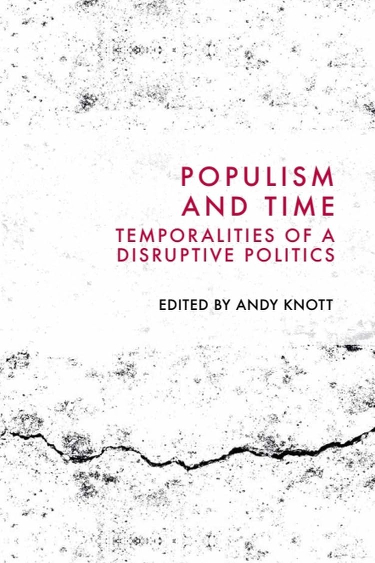Populism and Time: Temporalities of a Disruptive Politics: Knott, Andy ...