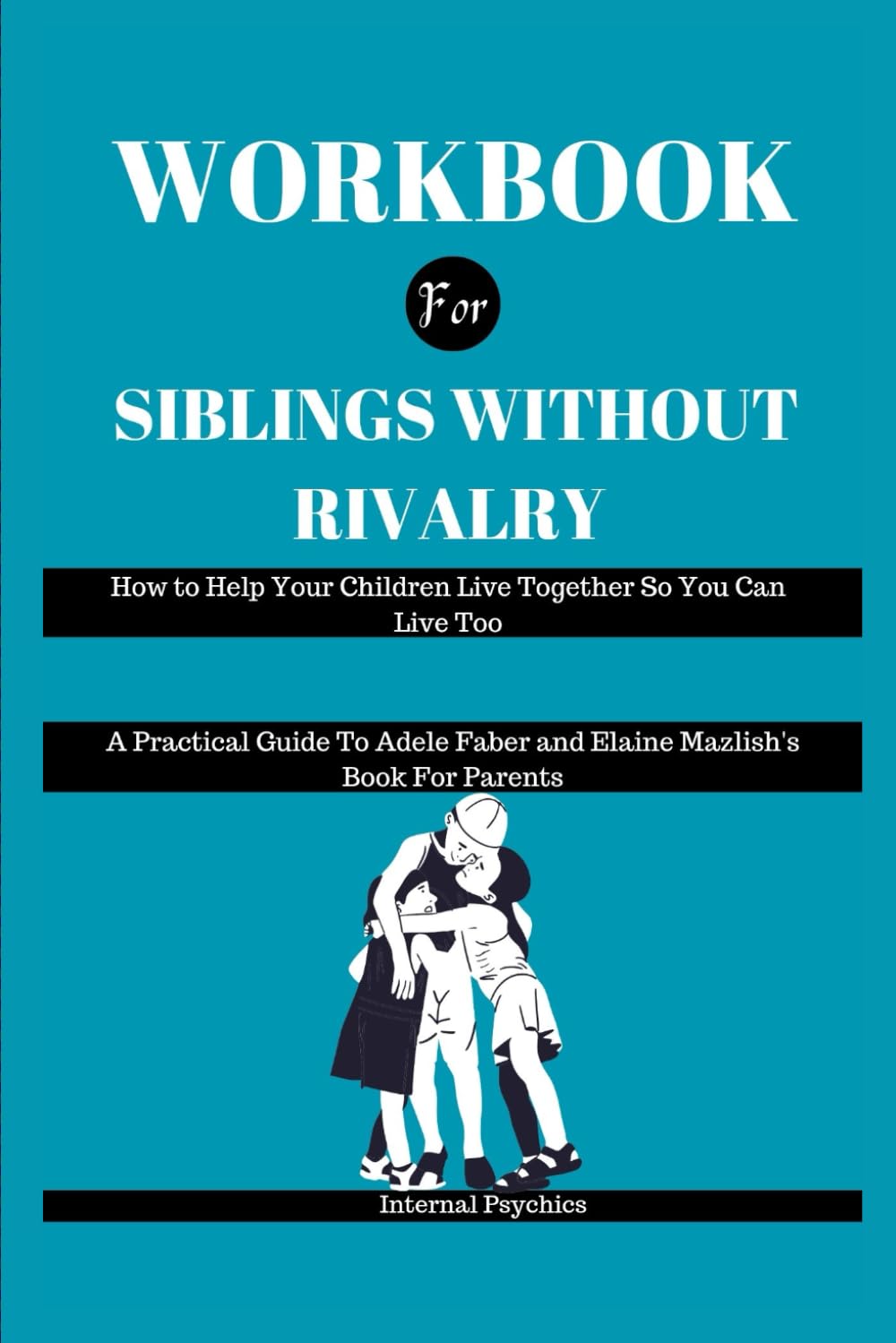 WORKBOOK FOR Siblings Without Rivalry: How to Help Your Children Live ...