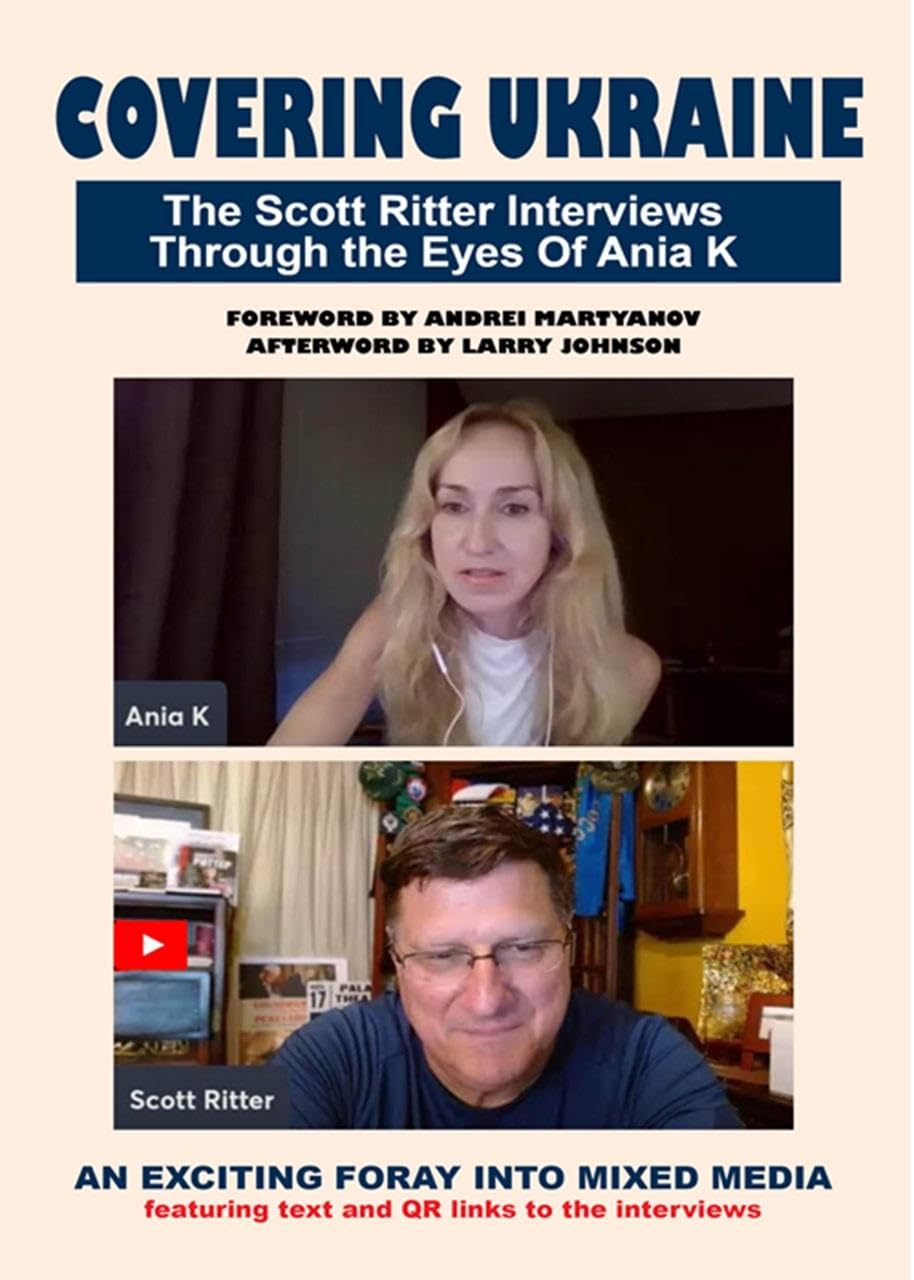 Covering Ukraine: The Scott Ritter Interviews Through the Eyes Of Ania K: Ritter, Scott ...